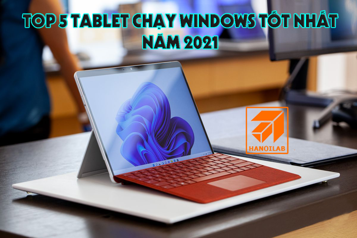 TOP 5 Tablet chạy Windows tốt nhất năm 2021 - HanoiLab Laptop Mỹ